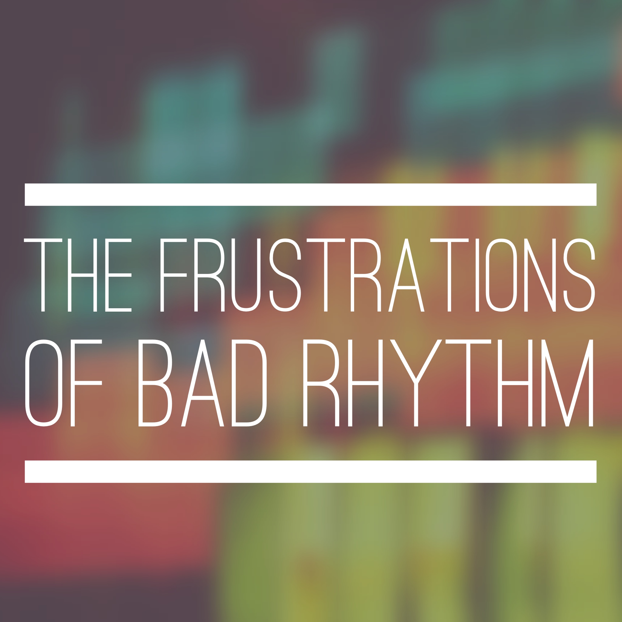 The Frustrations of Bad Rhythm – Josh Samarco
